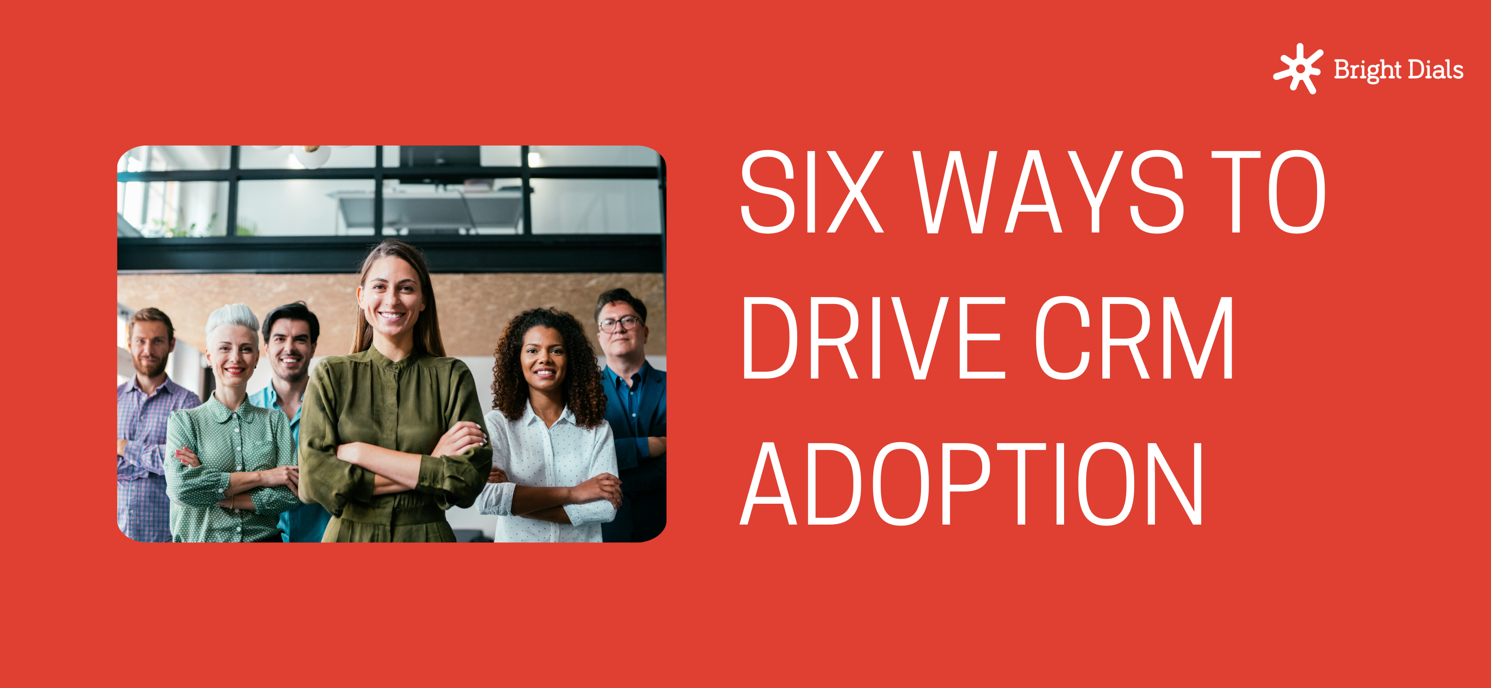 Six ways to drive CRM adoption | Bright Dials